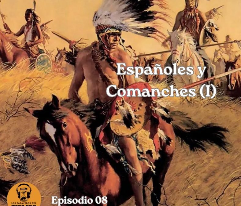 Episodio 08. Comanches y Españoles (I). Las guerras comanches. | Escampavía